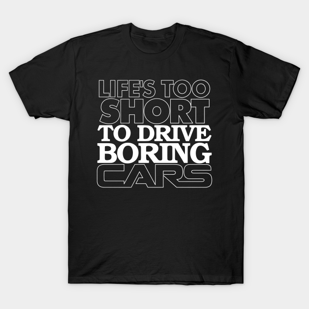 Lifes Too Short To Drive Boring Cars Lifes Too Short To Drive Boring